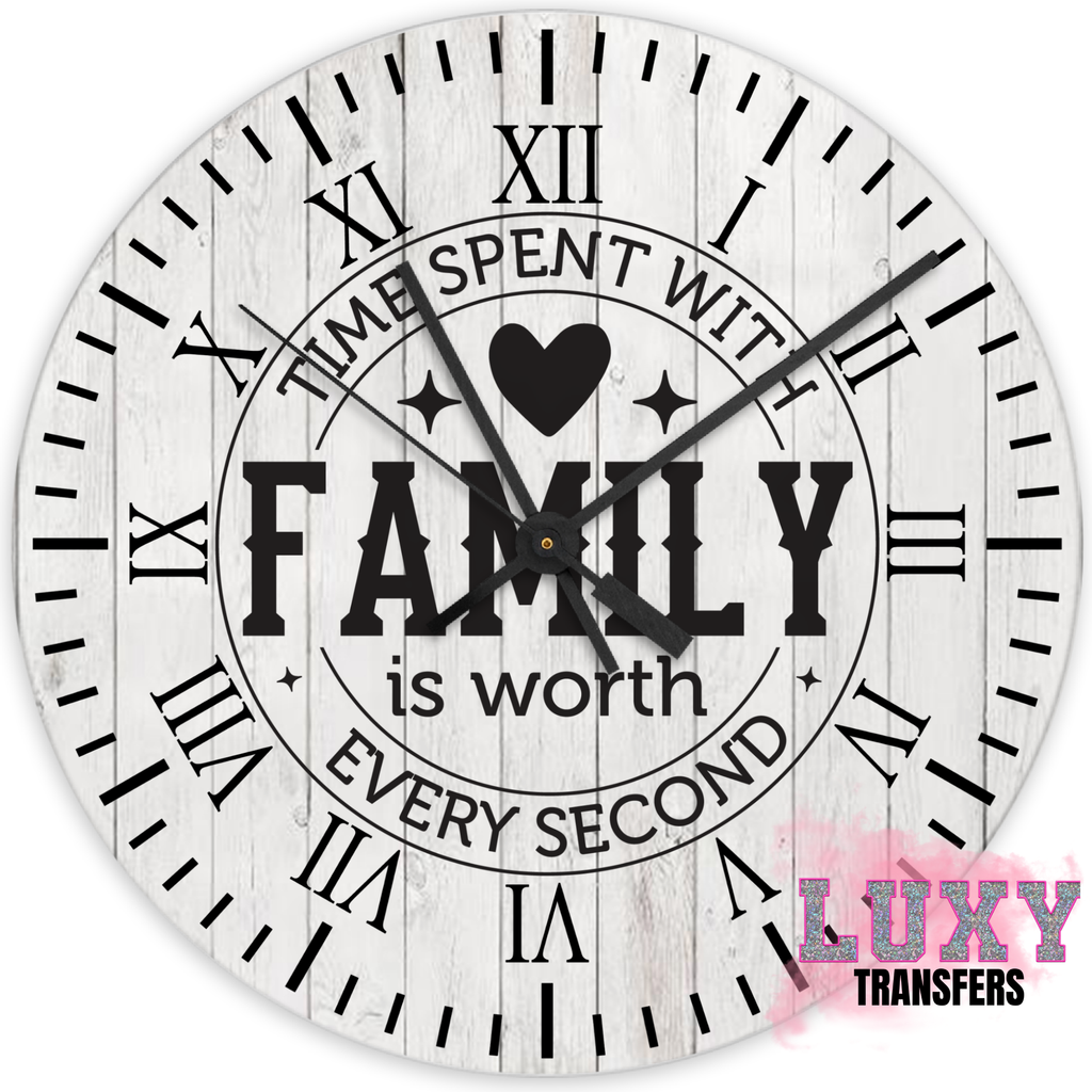 TIME SPENT WITH FAMILY IS WORTH EVERY SECOND -30CM CLOCK TRANSFER – Lux ...